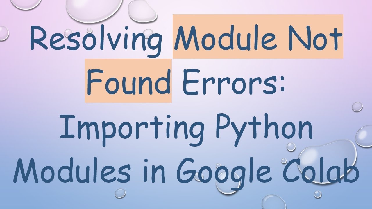 Resolving Module Not Found Errors: Importing Python Modules in Google Colab