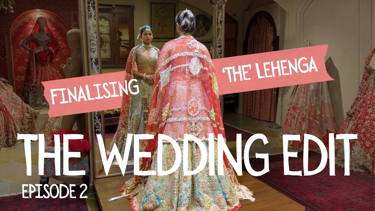 The Wedding Edit | Ep 2: Finalising THE Lehenga!!!