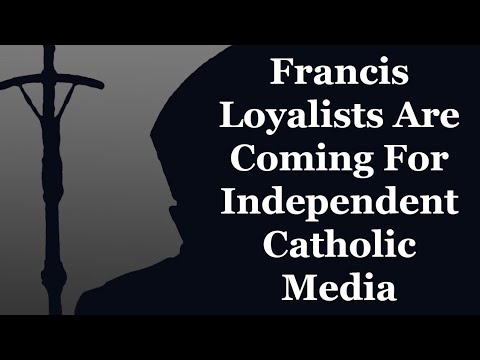 Francis Loyalists Are Coming For The Independent Catholic Media ...