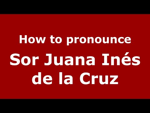How do you say Sor Juana Inés de la Cruz in Mexico (Mexican Spanish)? - PronounceNames.com