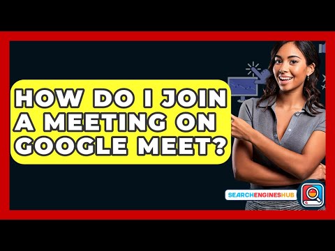 How Do I Join A Meeting On Google Meet? - SearchEnginesHub.com