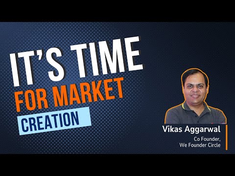 It’s time for Market Creation ft. Vikas Aggarwal, Co-founder, We Founder Circle