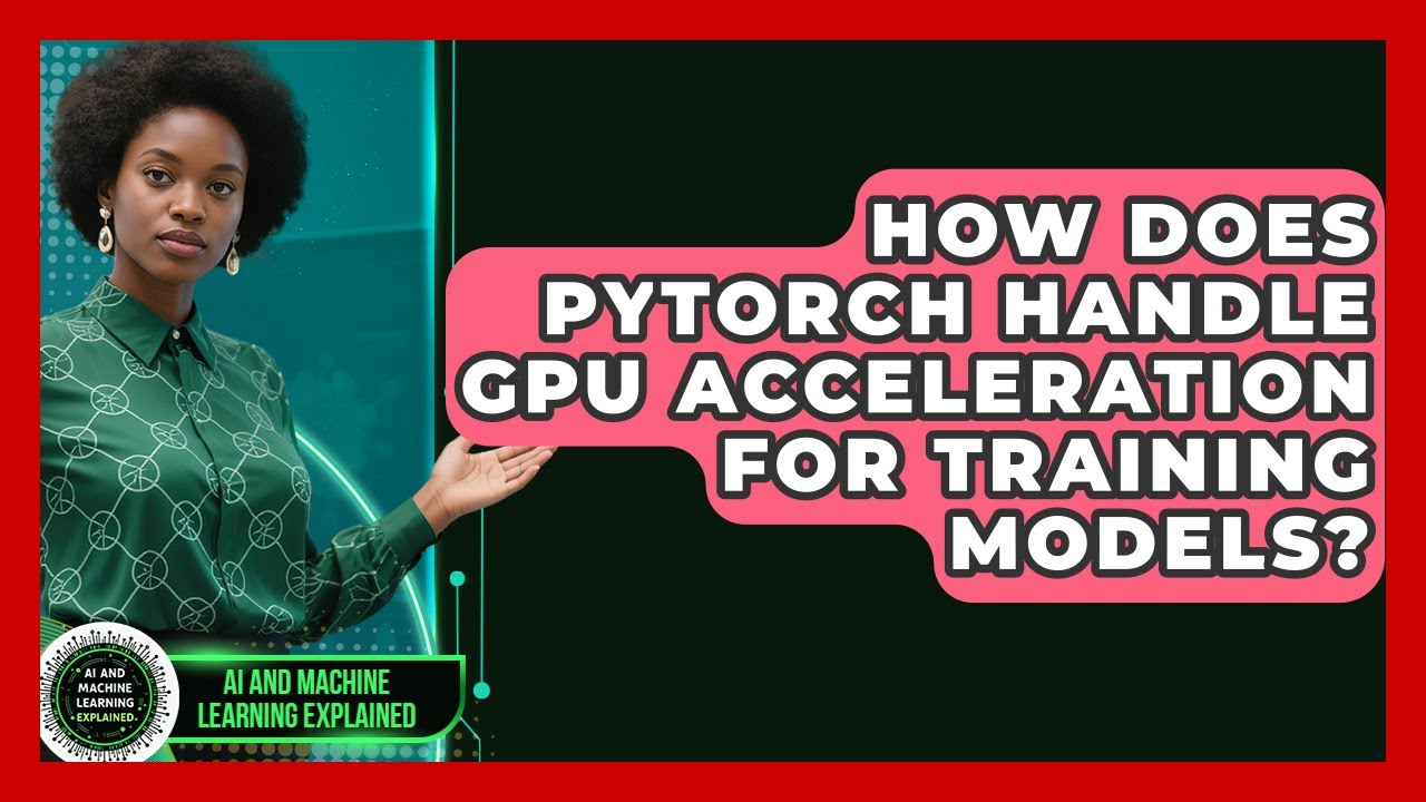 How Does PyTorch Handle GPU Acceleration for Training Models? - AI and Machine Learning Explained