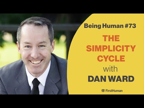#73 The Simplicity Cycle - with Dan Ward - FirstHuman