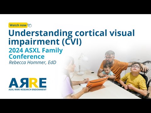 Understanding cortical visual impairment (CVI) - 2024 ASXL Family Conference