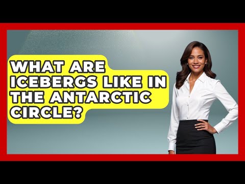 What Are Icebergs Like In The Antarctic Circle? - The Rail and Cruise Experts