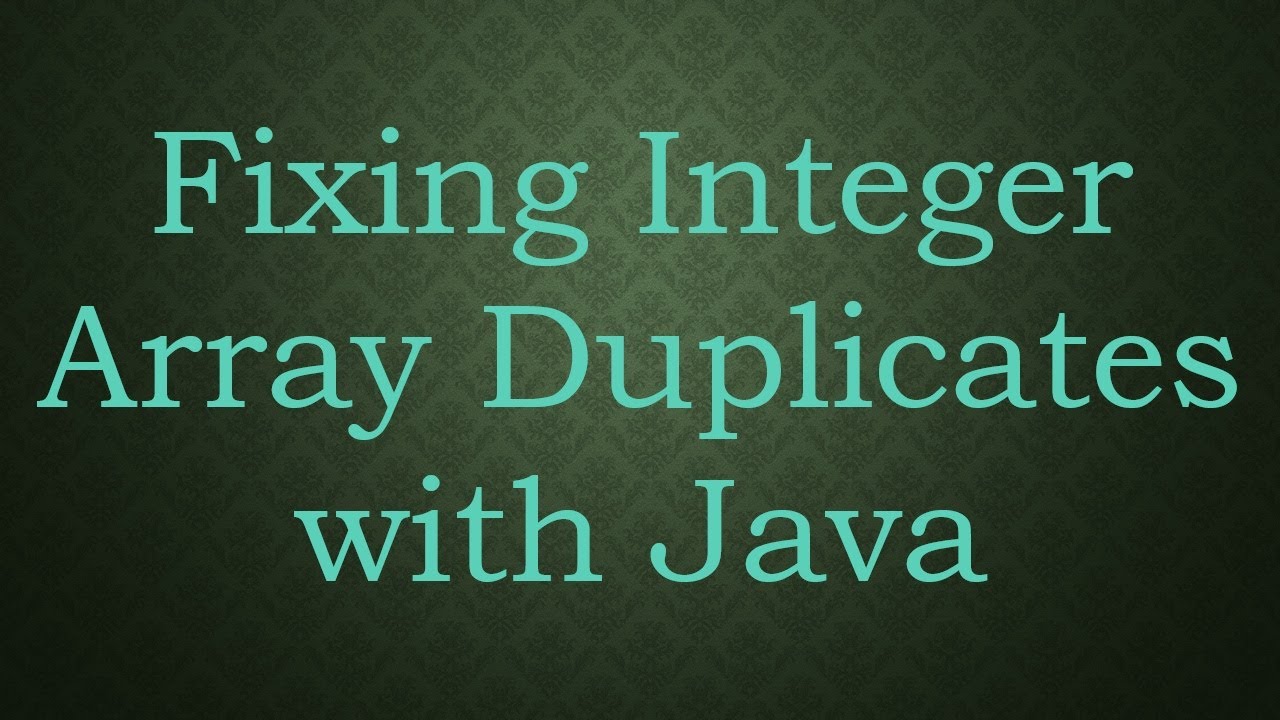 Fixing Integer Array Duplicates with Java