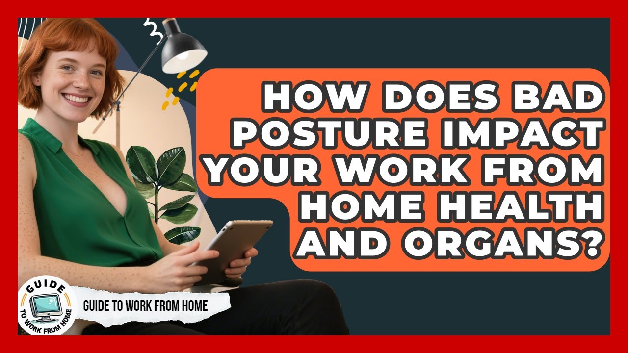 How Does Bad Posture Impact Your Work From Home Health And Organs? - Guide To Work From Home