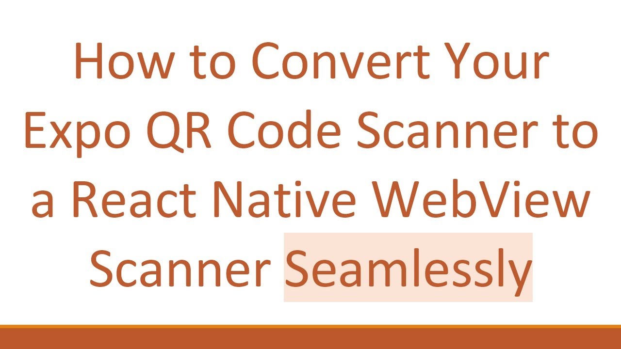How to Convert Your Expo QR Code Scanner to a React Native WebView Scanner Seamlessly