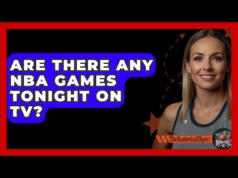 Are There Any NBA Games Tonight On TV? - The Basketball Xpert