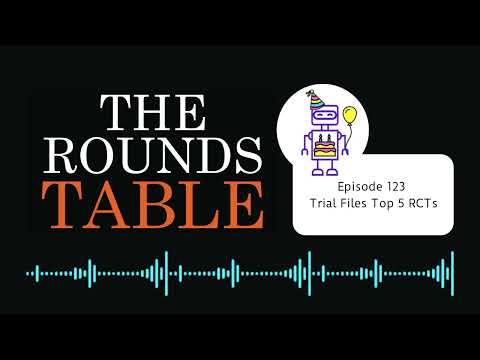 The Rounds Table - Episode 123 - Trial Files Top 5 RCTs