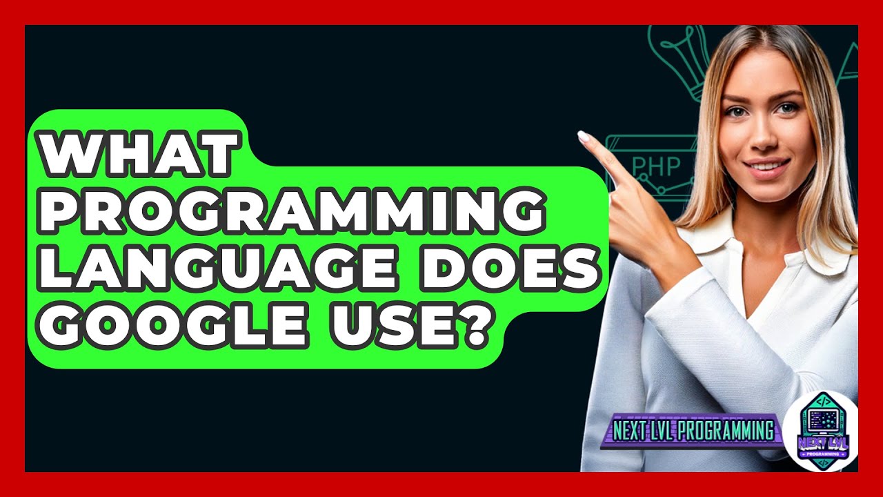 What Programming Language Does Google Use? - Next LVL Programming