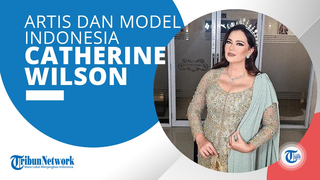 Catherine Wilson, Artis sekaligus Model Asal Indonesia yang Baru Saja ...