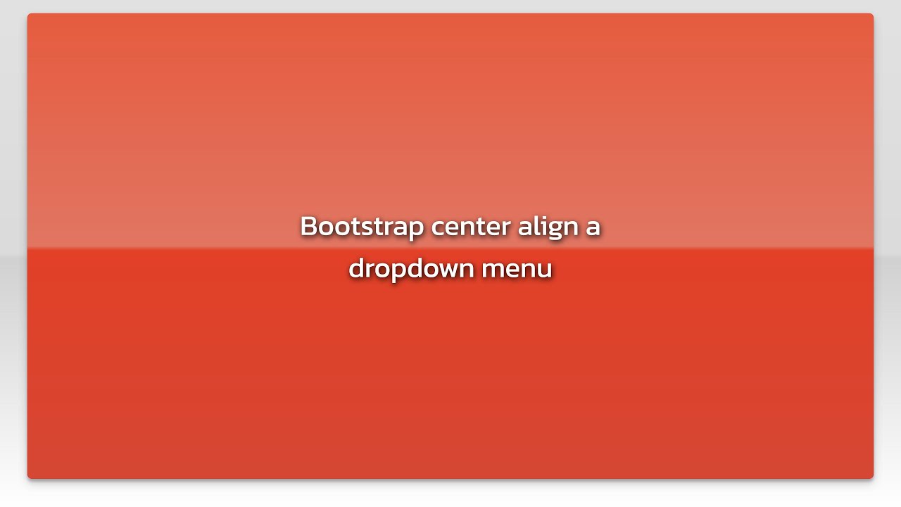 Bootstrap center align a dropdown menu