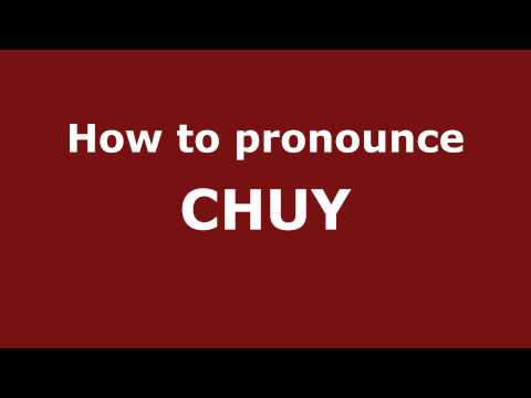 How to Pronounce CHUY in Spanish - PronounceNames.com
