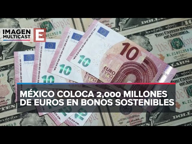 México colocó 2,000 millones de euros en bonos sostenibles | IMAGEN RADIO