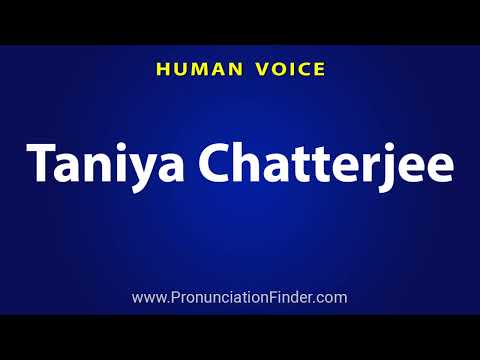 How To Pronounce Taniya Chatterjee