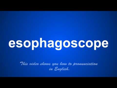 the correct pronunciation of esophagoscope in English.