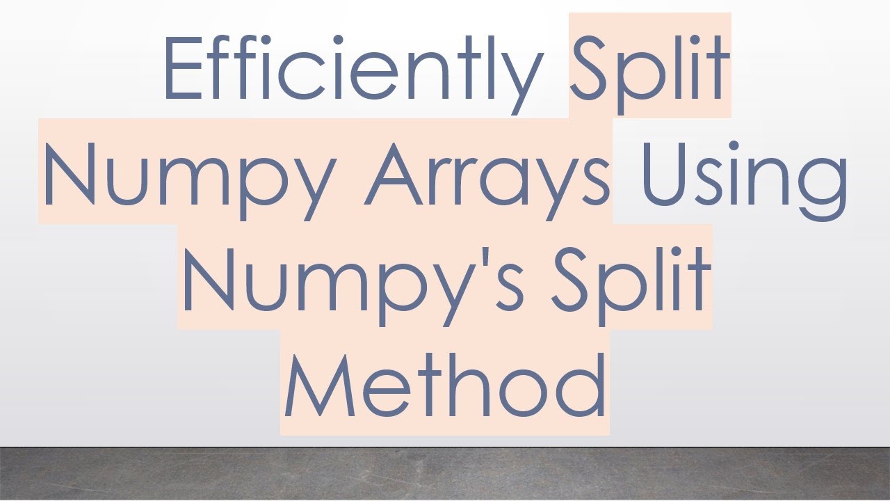 Efficiently Split Numpy Arrays Using Numpy's Split Method