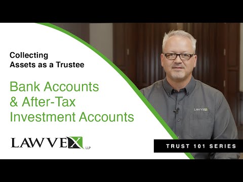 COLLECTING ASSETS AS A TRUSTEE – BANK ACCOUNTS AND AFTER-TAX INVESTMENT ACCOUNTS | LAWVEX