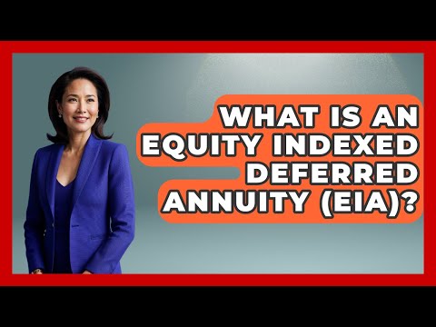 What Is An Equity Indexed Deferred Annuity (EIA)? - Consumer Laws For You