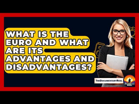 What Is The Euro And What Are Its Advantages And Disadvantages? - The Documentary Reel