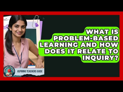 What Is Problem-Based Learning And How Does It Relate To Inquiry? - Aspiring Teacher Guide