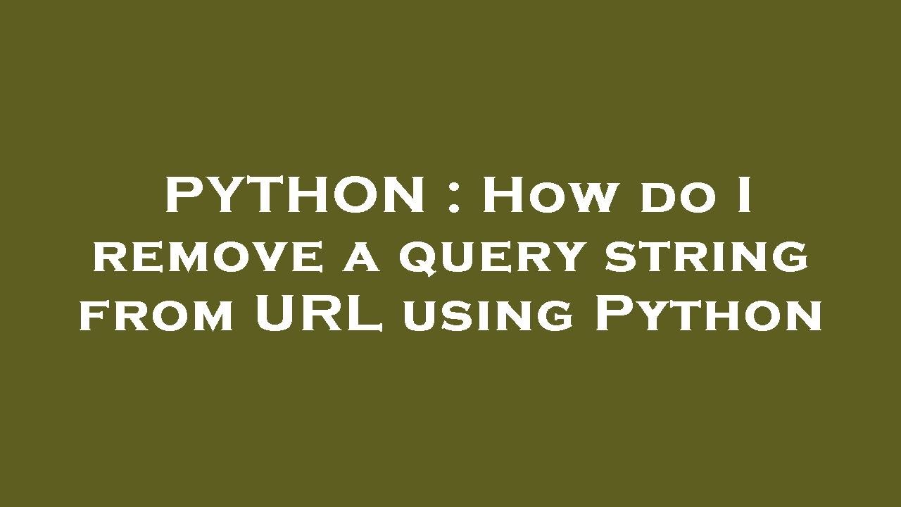 PYTHON : How do I remove a query string from URL using Python
