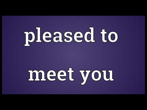 Pleased to meet you Meaning