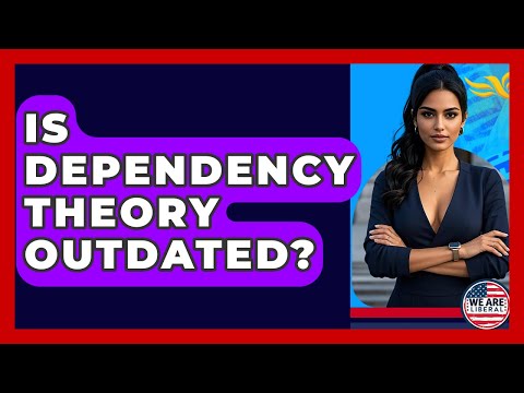 Is Dependency Theory Outdated? - We Are Liberal