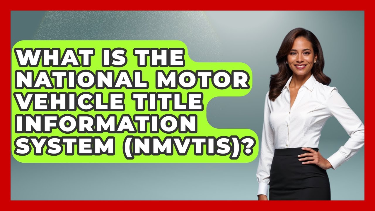 What Is The National Motor Vehicle Title Information System (NMVTIS)? - Consumer Laws For You