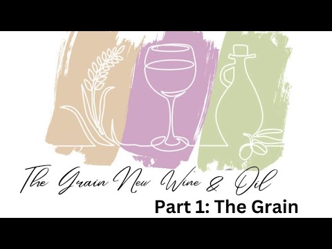 The Grain, New Wine & Oil Part 1: The Grain