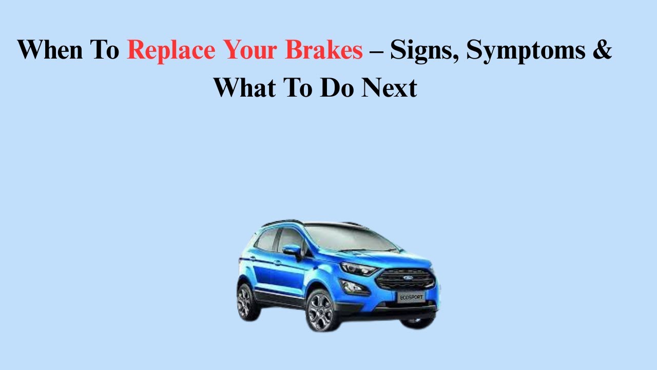 When To Replace Your Brakes – Signs, Symptoms & What To Do Next