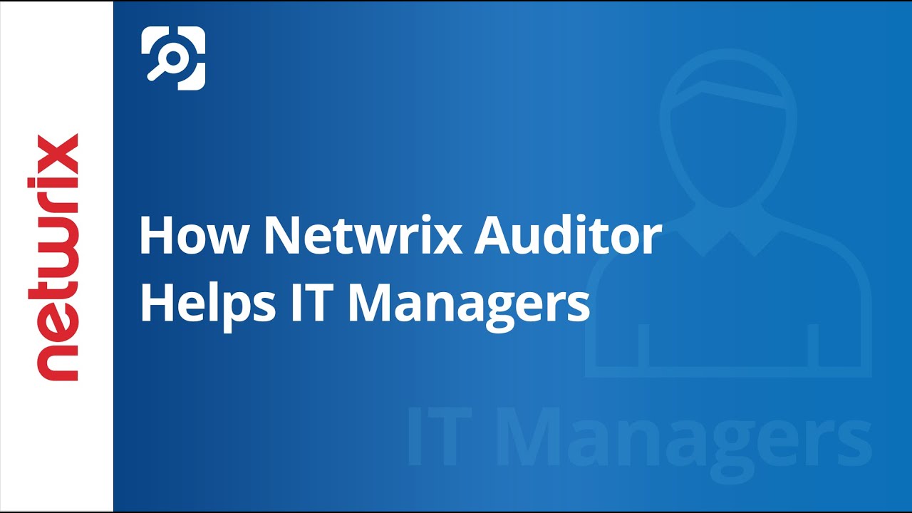 How Netwrix Auditor Helps IT Managers