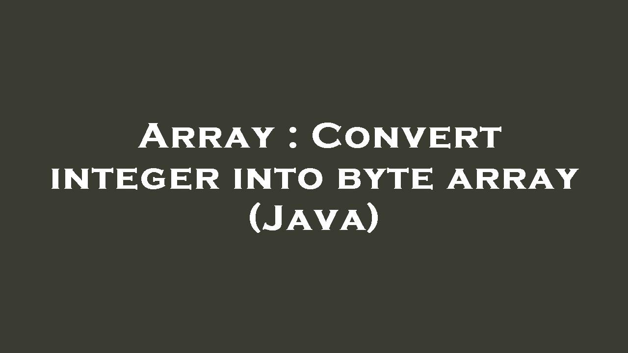 Array : Convert integer into byte array (Java)