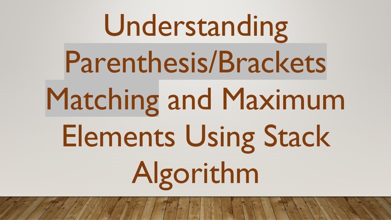 Understanding Parenthesis/Brackets Matching and Maximum Elements Using Stack Algorithm