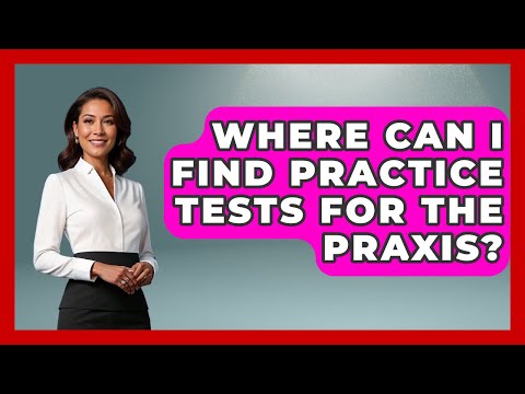 Where Can I Find Practice Tests For The Praxis? - Aspiring Teacher Guide