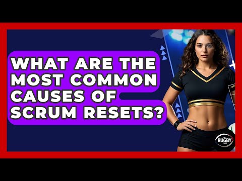 What Are The Most Common Causes Of Scrum Resets? - The Rugby Pros