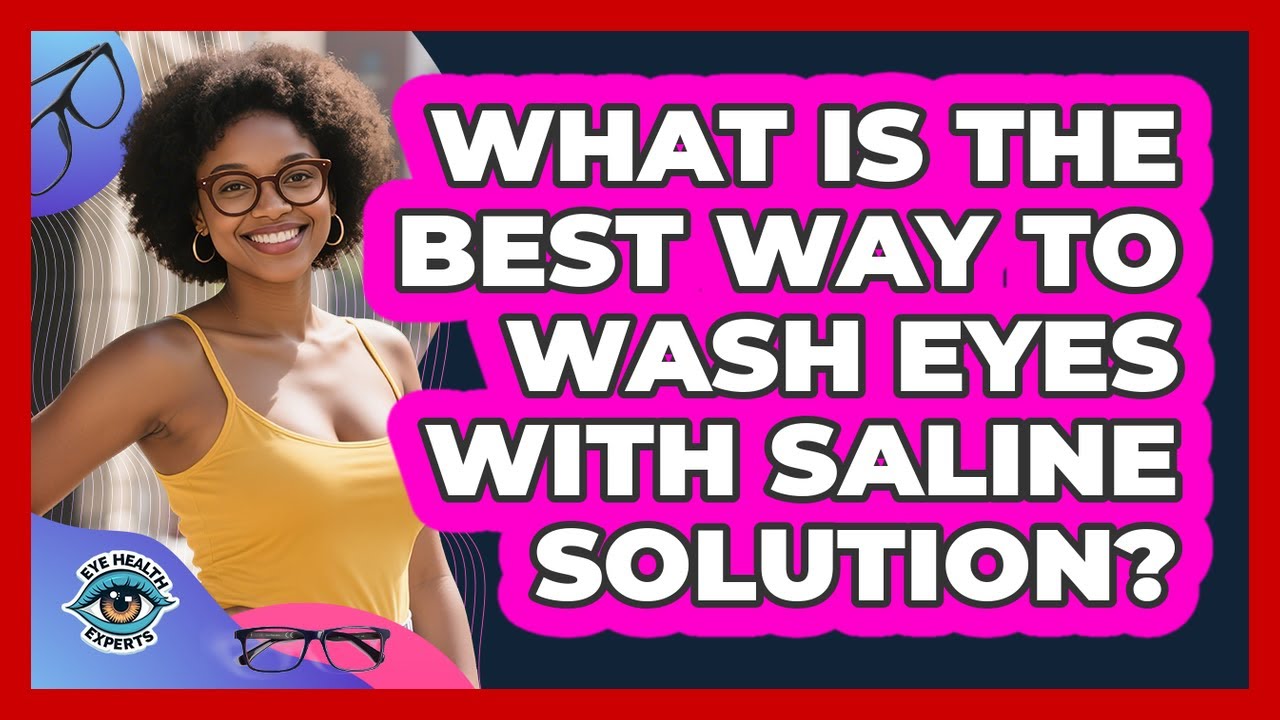 What Is The Best Way To Wash Eyes With Saline Solution? - Eye Health Experts