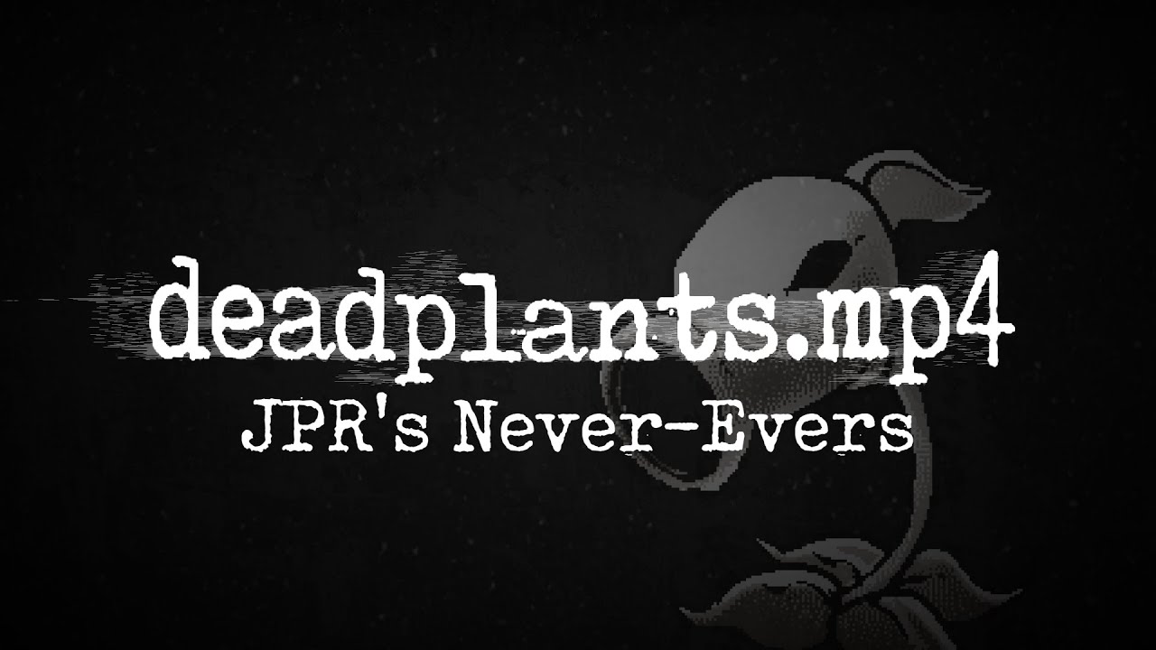 DEADPLANTS.MP4 - JPR's Never-Evers