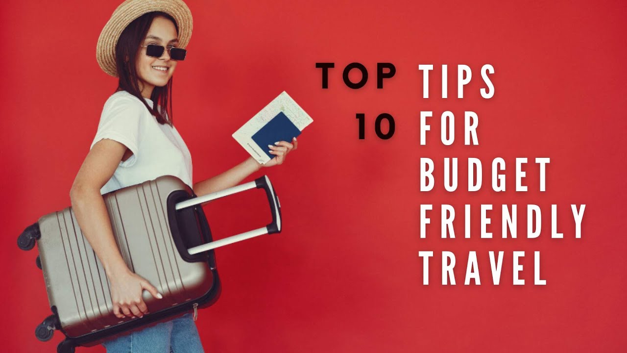Top 10 Tips for Budget Friendly Travel