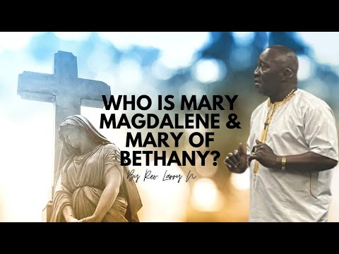Who Is Mary Magdalene & Mary of Bethany? By Rev. Larry N.