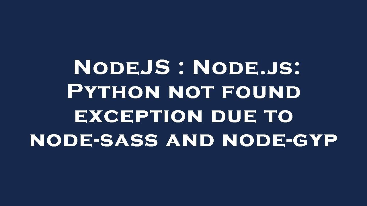 NodeJS : Node.js: Python not found exception due to node-sass and node-gyp