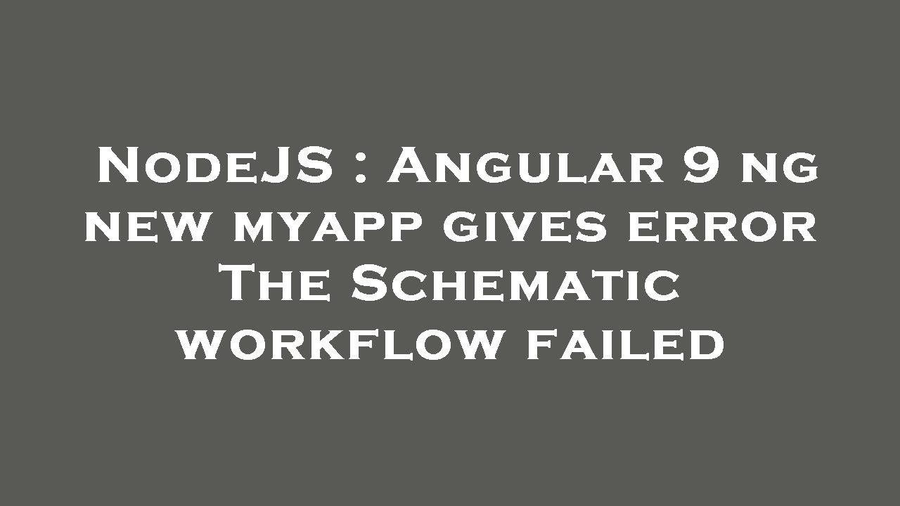 NodeJS : Angular 9 ng new myapp gives error The Schematic workflow failed