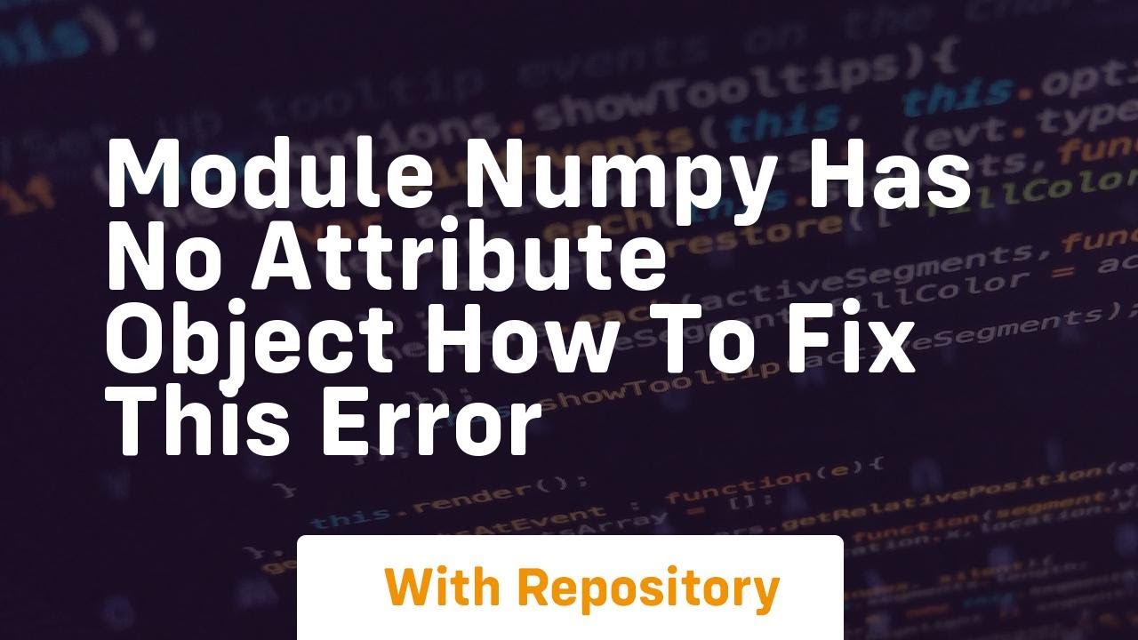 module numpy has no attribute object how to fix this error
