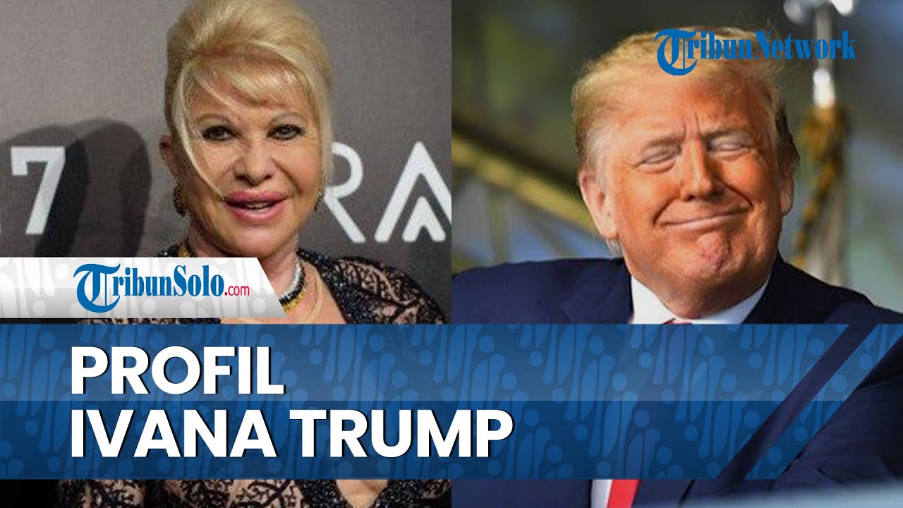 Profil Ivana Trump, dari Model hingga Jadi Wanita Sosialita di New York ...