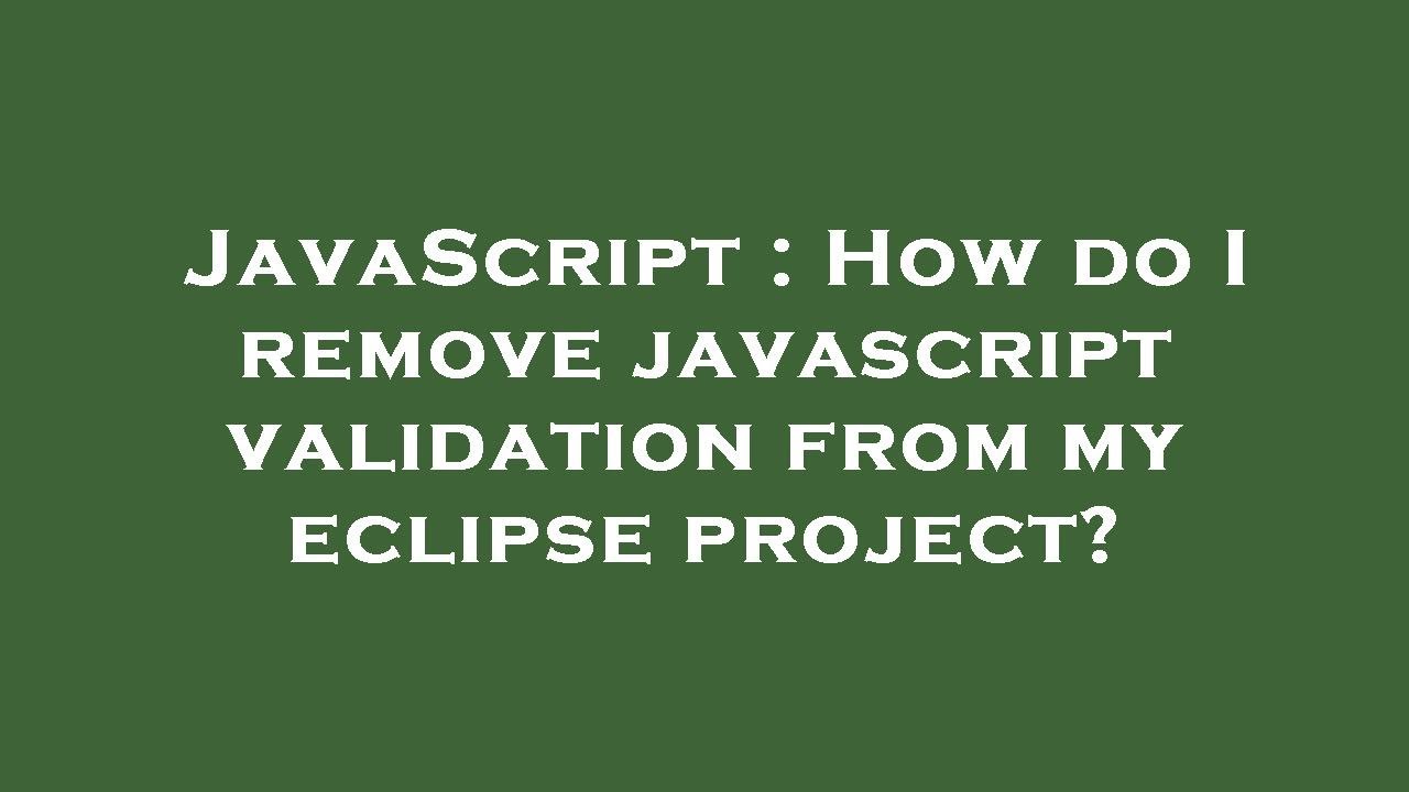 JavaScript : How do I remove javascript validation from my eclipse project?