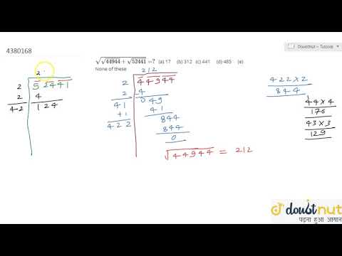 "`sqrt(sqrt(44944)+sqrt(52441))=?`(a) 17 (b) 312 (c) 441 (d) 485 (e) None of these"
