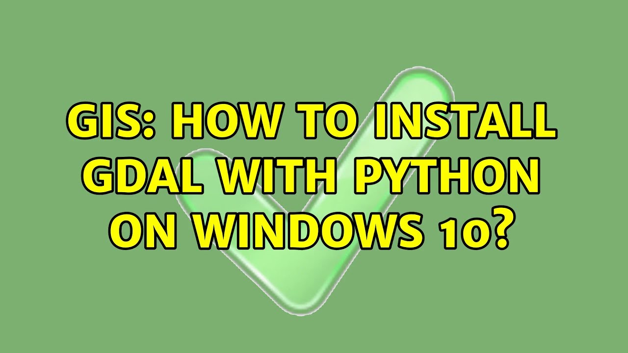 GIS: How to install GDAL with Python on Windows 10?
