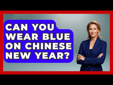 Can You Wear Blue On Chinese New Year? - China Cultural Expedition